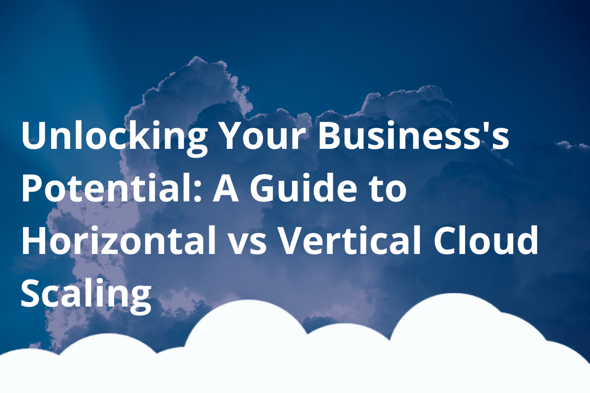 Unlocking Your Business's Potential: A Guide to Horizontal vs Vertical Cloud Scaling - DHInnovations